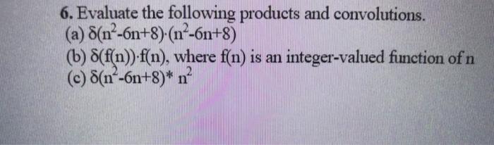 Solved 6. Evaluate the following products and convolutions. | Chegg.com