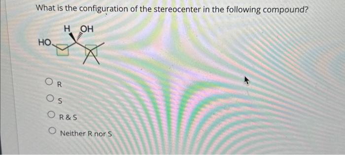 Solved What is the configuration of the stereocenter in the | Chegg.com