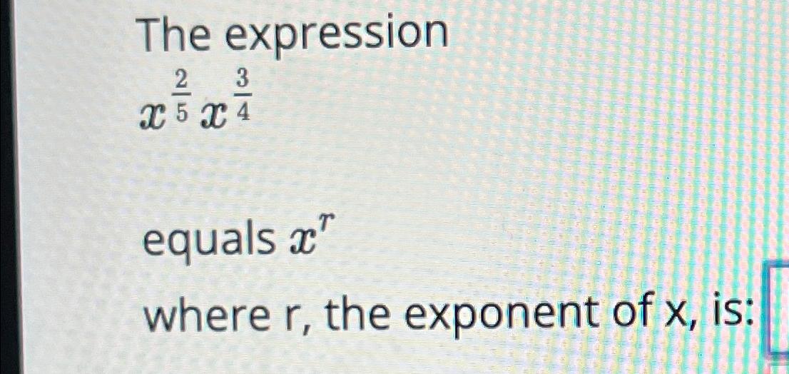 Solved The expressionx25x34equals xrwhere r, ﻿the exponent | Chegg.com