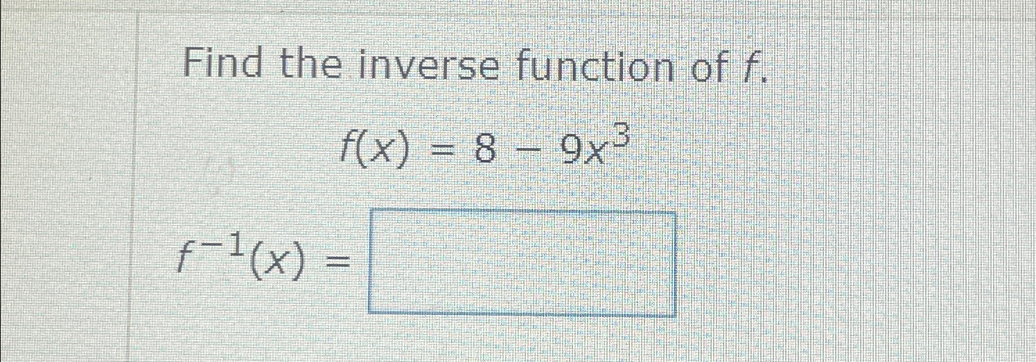 Solved Find the inverse function of f.f(x)=8-9x3f-1(x)= | Chegg.com