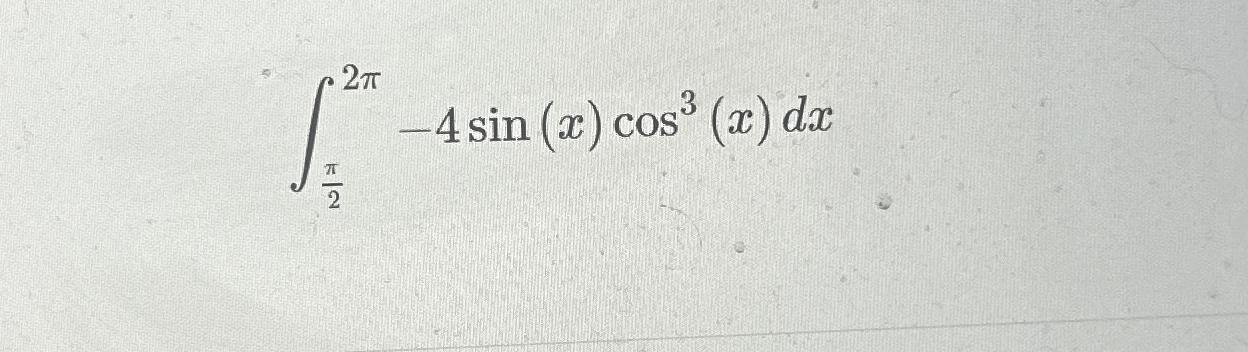 Solved ∫π22π-4sin(x)cos3(x)dx | Chegg.com