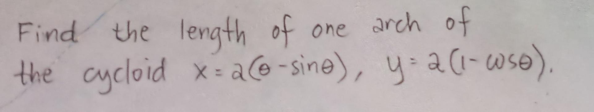 Solved one arch of Find the length of the cycloid x = a | Chegg.com