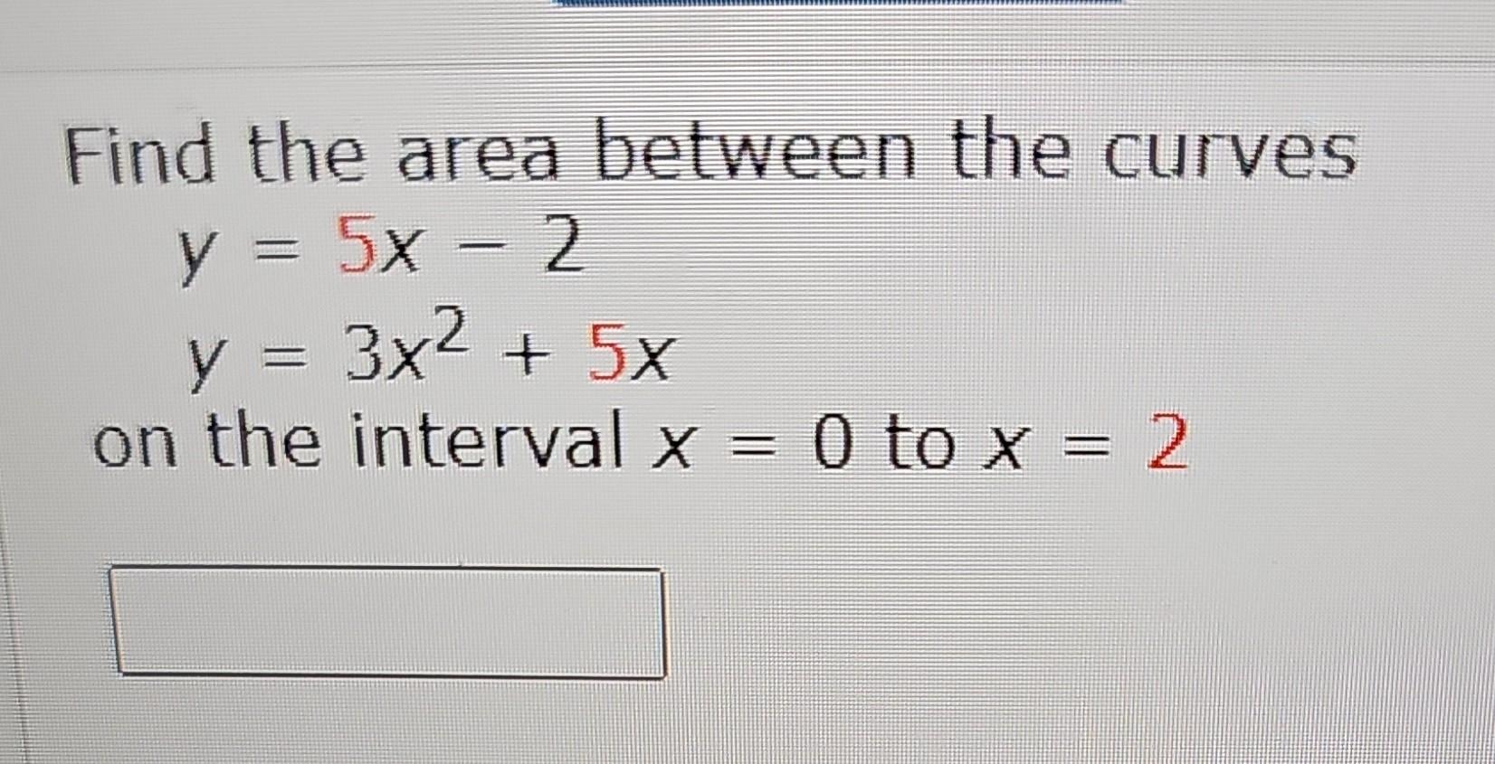 Solved Find the area between the curves y=5x−2y=3x2+5x on | Chegg.com