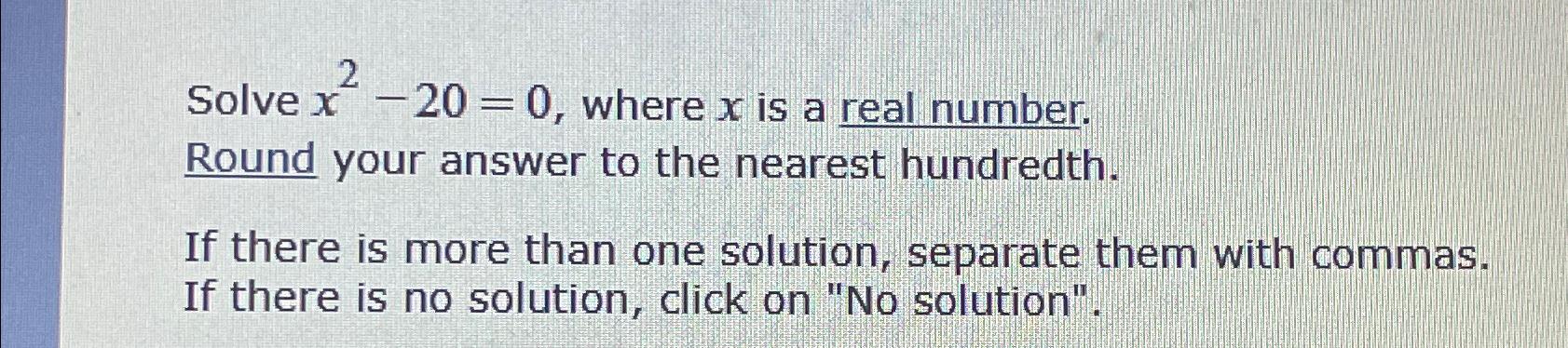 Solved Solve x2-20=0, ﻿where x ﻿is a real number. Round your | Chegg.com