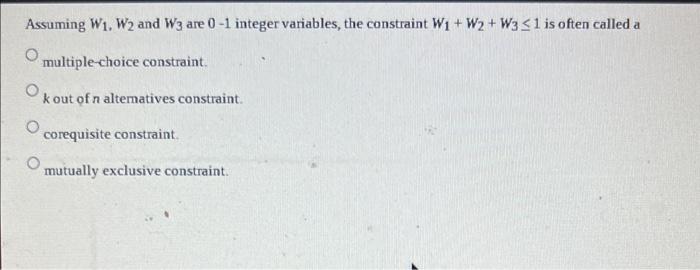 Solved Assuming W₁, W2 and W3 are 0-1 integer variables, the | Chegg.com