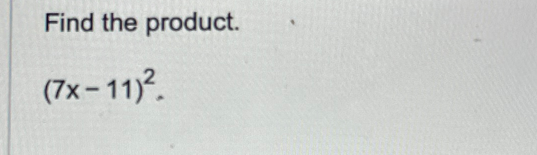 Solved Find the product.(7x-11)2 | Chegg.com