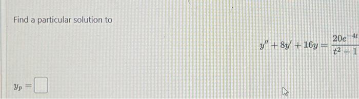 Solved Find a particular solution to y′′+8y′+16y=t2+120e−4t | Chegg.com