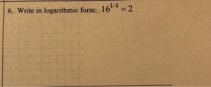 Solved 6. Write in logarithmic form: 1 | Chegg.com