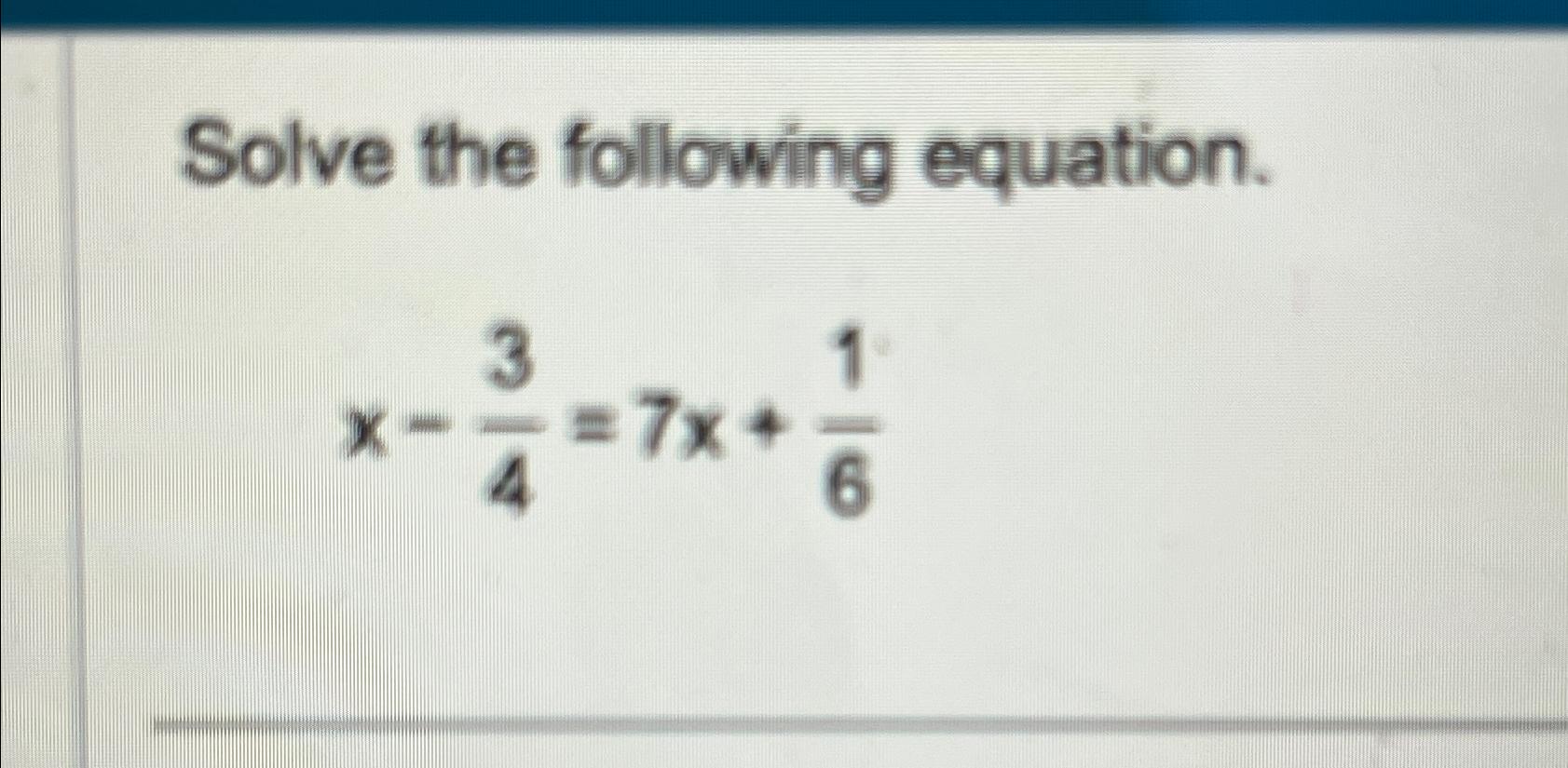 Solved Solve the following equation.x-34=7x+16 | Chegg.com