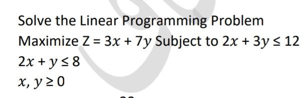 Solved Solve the Linear Programming Problem Maximize Z=3x+7y | Chegg.com