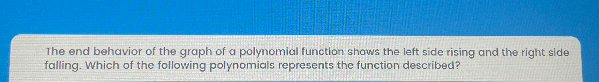 Solved The end behavior of the graph of a polynomial | Chegg.com