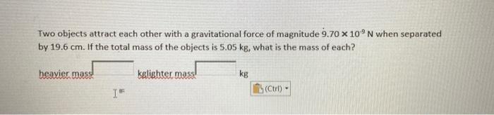 Solved Two objects attract each other with a gravitational | Chegg.com