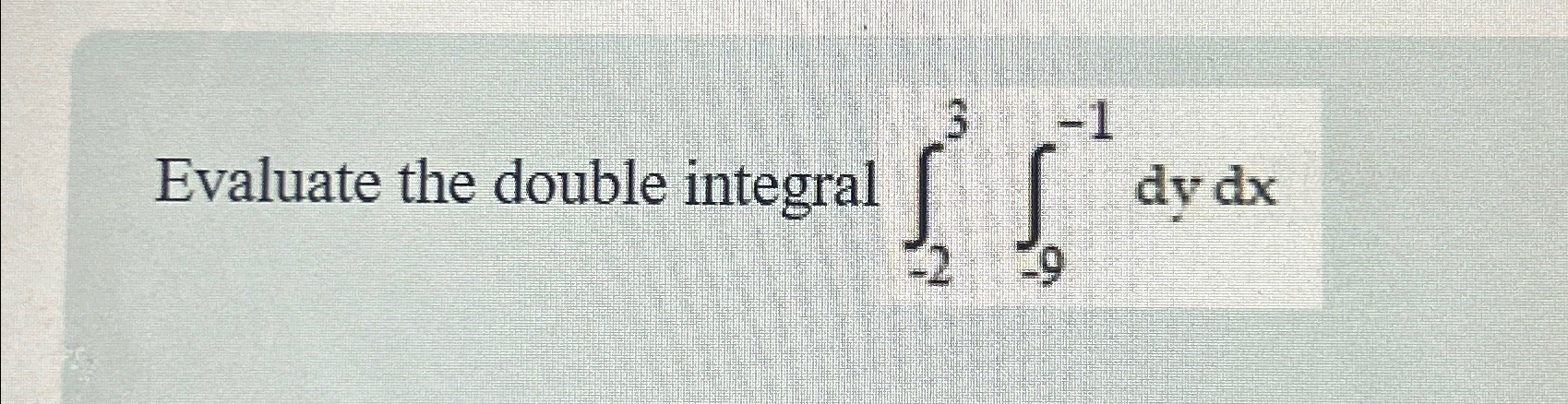 Solved Evaluate the double integral ∫-23∫-9-1dydx | Chegg.com