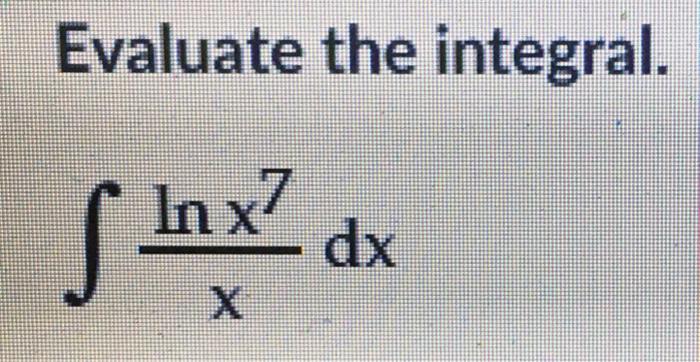 Solved Evaluate the integral. S Inx? In x7 dx X | Chegg.com
