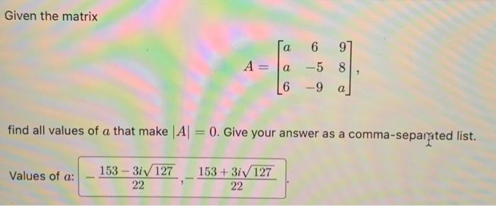 Solved Given the matrix A=⎣⎡aa66−5−998a⎦⎤ find all values of | Chegg.com