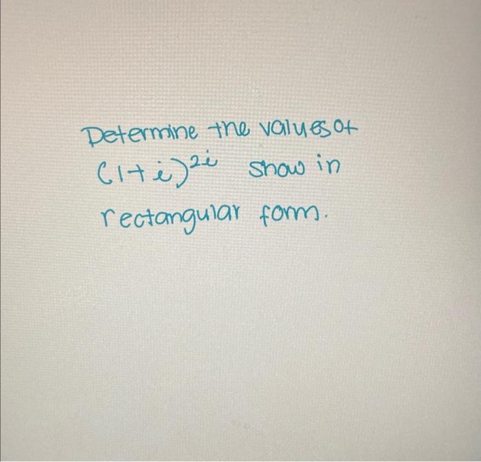 Determine the values of (1+i)2i show in rectangular | Chegg.com