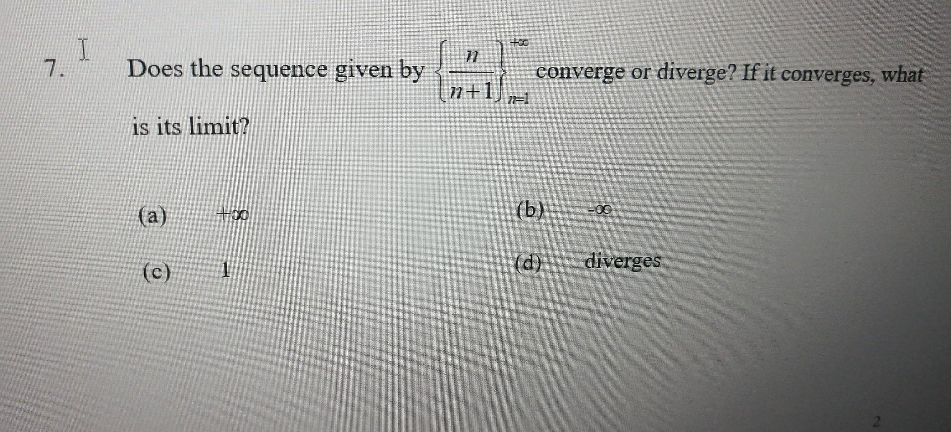 Solved Does the sequence given by {n+1n}n=1+∞ converge or | Chegg.com