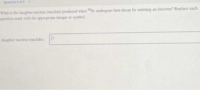 Solved What is the daughter nucleus (nuclide) produced when | Chegg.com