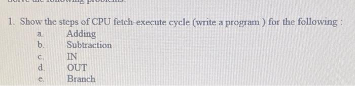 Solved a. 1. Show the steps of CPU fetch-execute cycle | Chegg.com