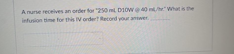 Solved A nurse receives an order for "250 ﻿mL D10W @ | Chegg.com