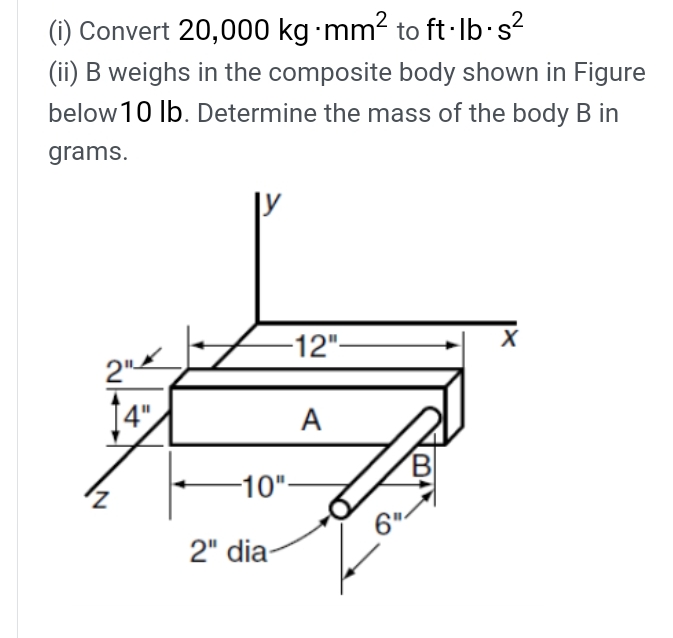 Solved (i) ﻿Convert 20,000kg*mm2 ﻿to ft*lb*s2(ii) ﻿B weighs | Chegg.com