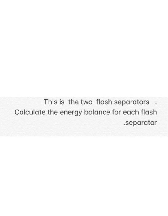 This is the two flash separators Calculate the energy | Chegg.com