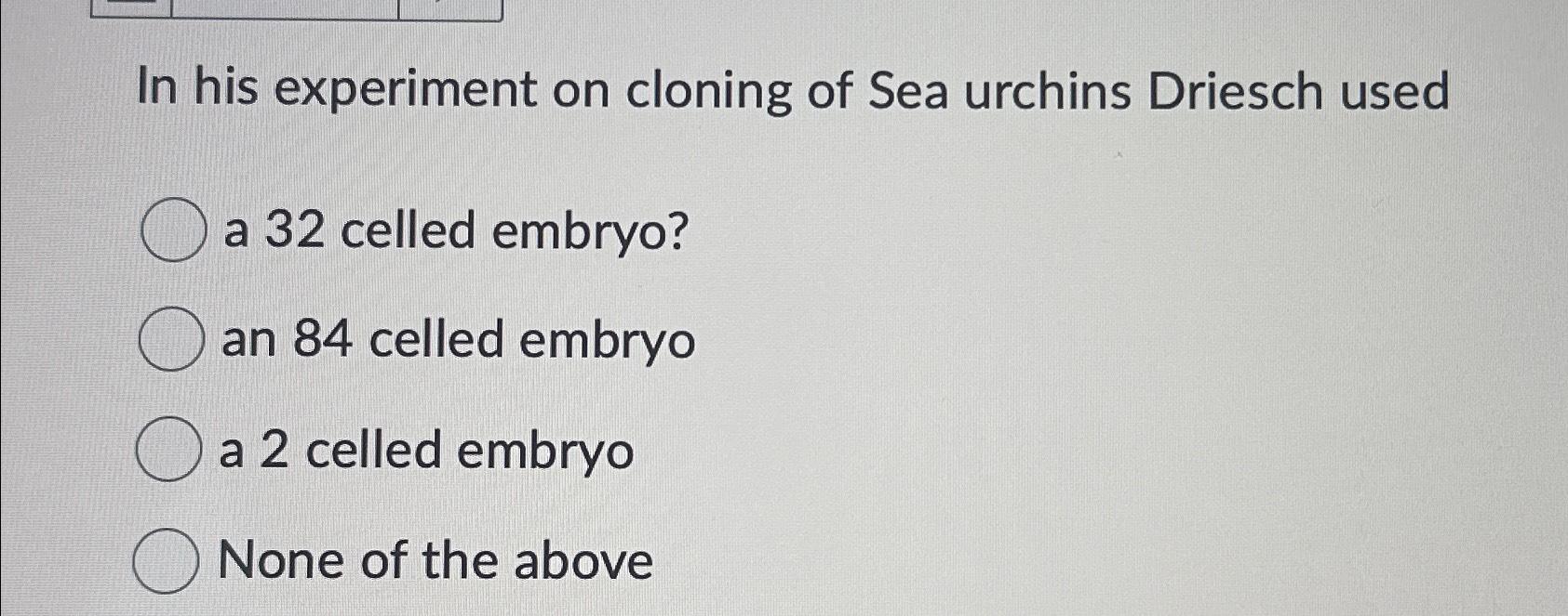 Solved In his experiment on cloning of Sea urchins Driesch | Chegg.com