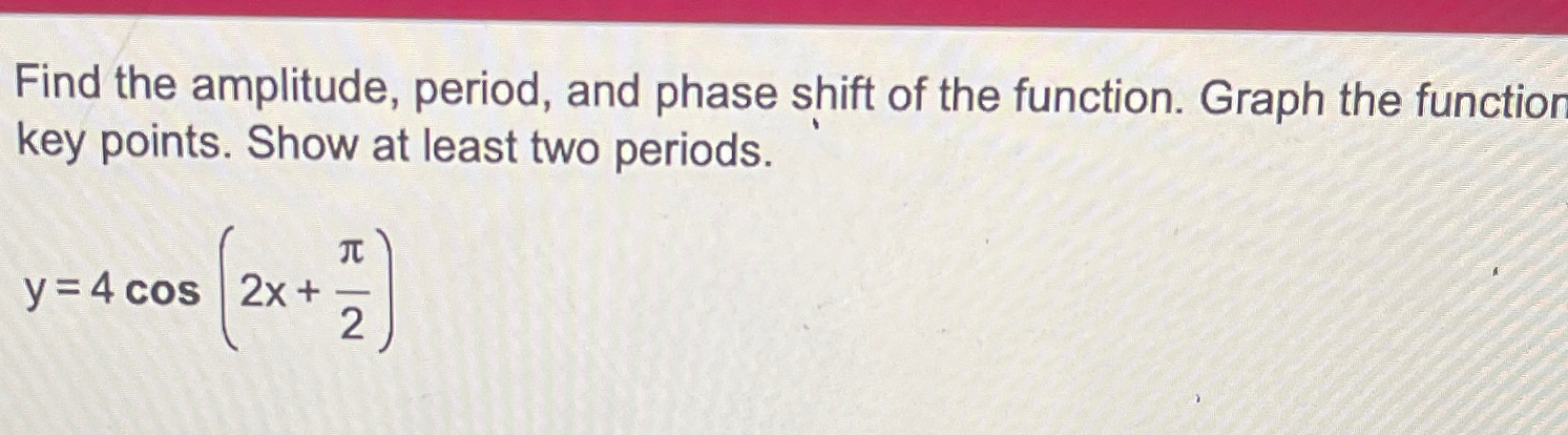 Solved Find the amplitude, period, and phase shift of the | Chegg.com