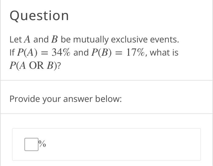 Solved Let A and B be mutually exclusive events. If P(A)=34% | Chegg.com