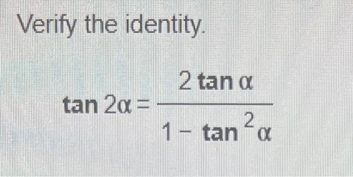 Solved Verify the identity. tan2α=1−tan2α2tanα | Chegg.com