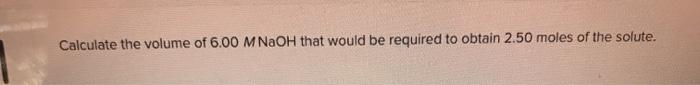 Solved Calculate The Volume Of 6 00 M NaOH That Would Be Chegg