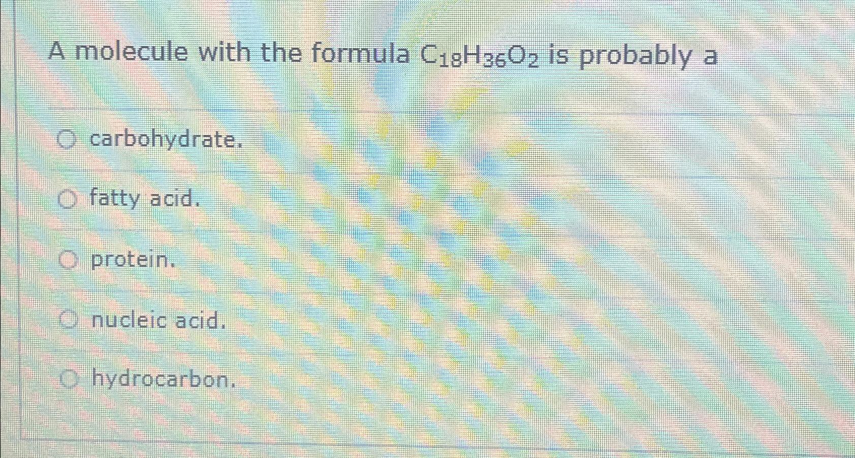 Solved A molecule with the formula C18H36O2 ﻿is probably | Chegg.com