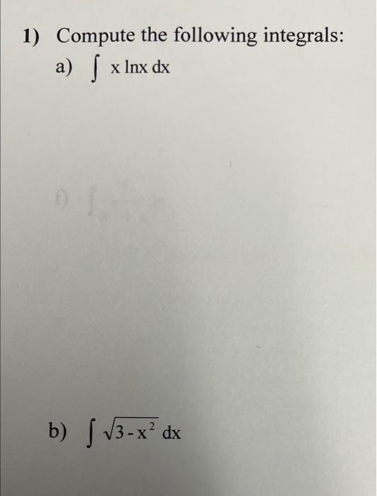 Solved 1) Compute the following integrals: a) s x Inx dx 2 | Chegg.com
