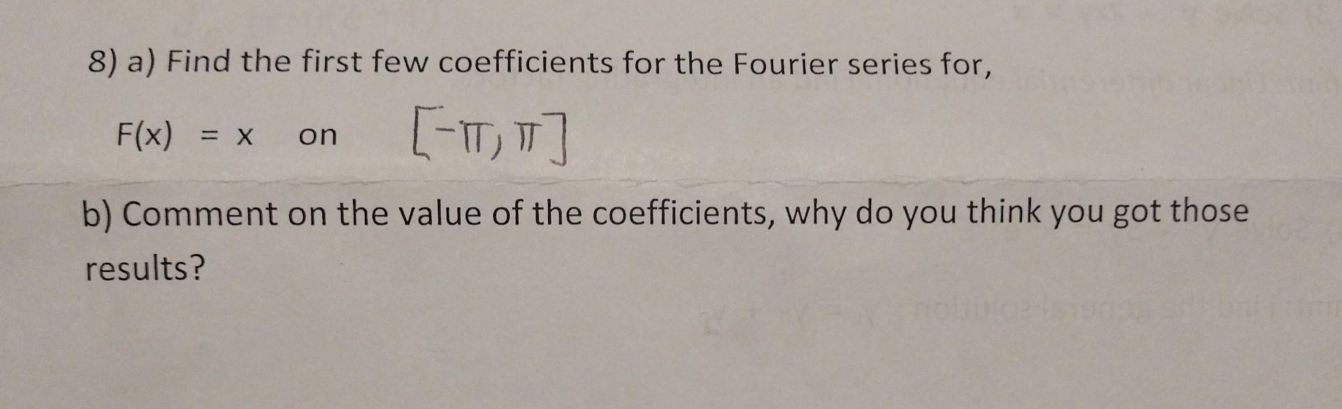 Solved 8) a) Find the first few coefficients for the Fourier | Chegg.com