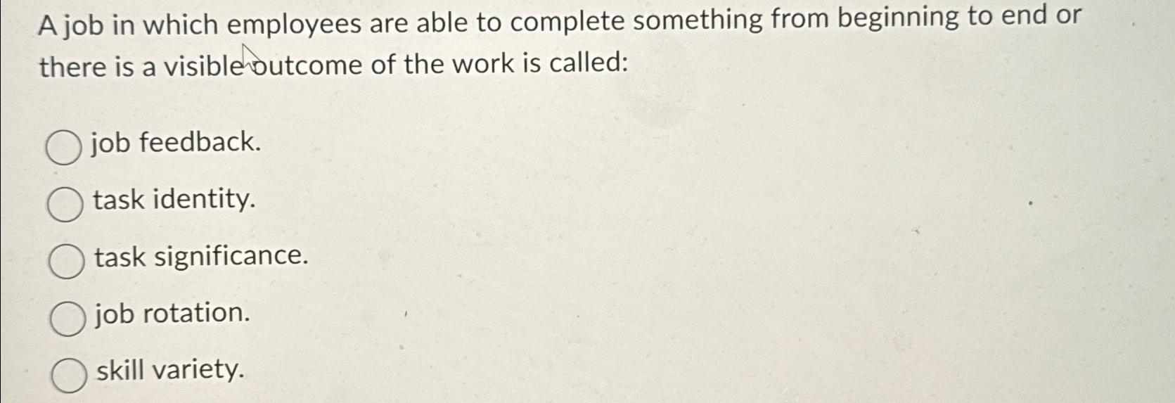 Solved A job in which employees are able to complete | Chegg.com