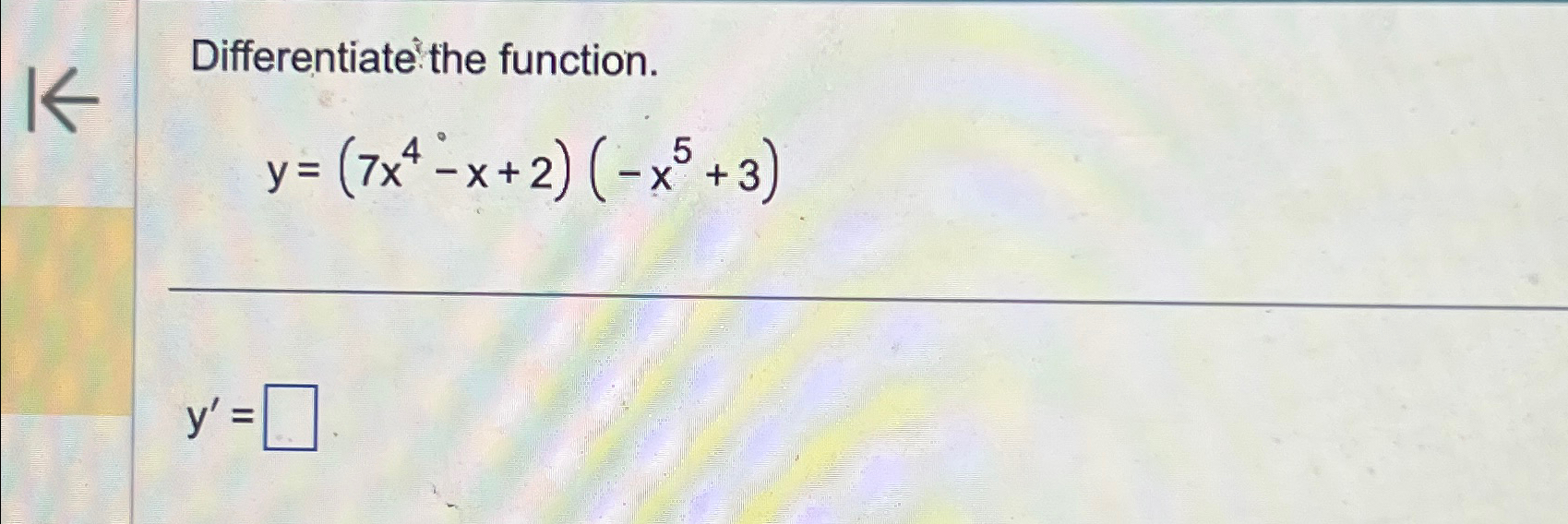 Solved Differentiate the function.y=(7x4-x+2)(-x5+3)y'= | Chegg.com