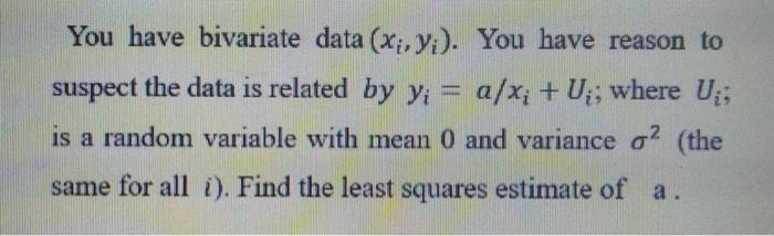 Solved You have bivariate data (xi,yi). You have reason to | Chegg.com