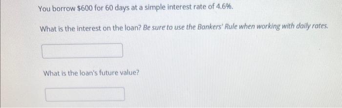 Solved You borrow $600 for 60 days at a simple interest rate | Chegg.com