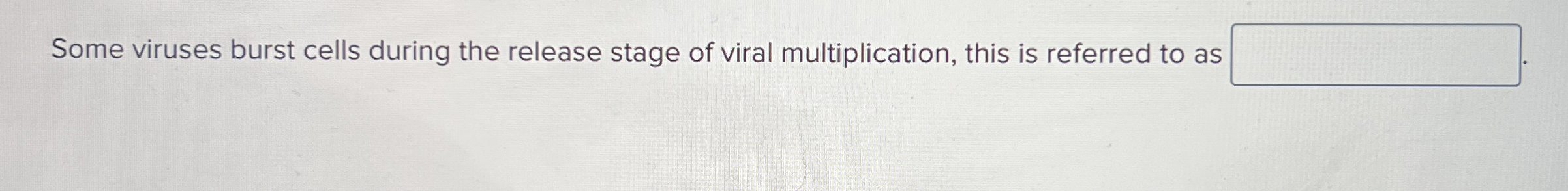 Solved Some viruses burst cells during the release stage of | Chegg.com
