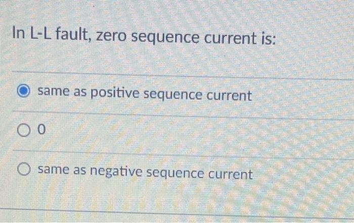 Solved In L L Fault Zero Sequence Current Is Same As