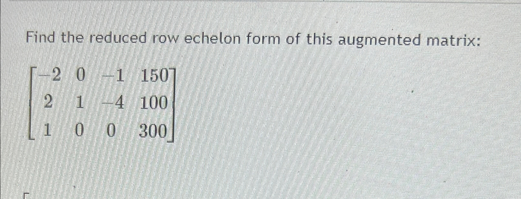 Solved Find the reduced row echelon form of this augmented | Chegg.com