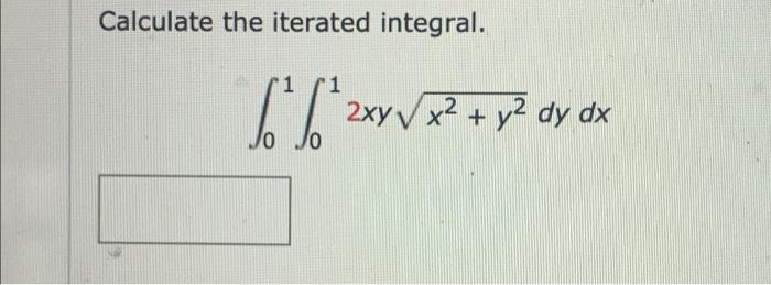 Solved Calculate the iterated integral. 1 1 [²6² 2xy√x² + y² | Chegg.com