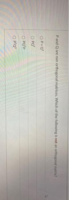 Solved P and Q are nxn orthogonal matrices. Which of the | Chegg.com