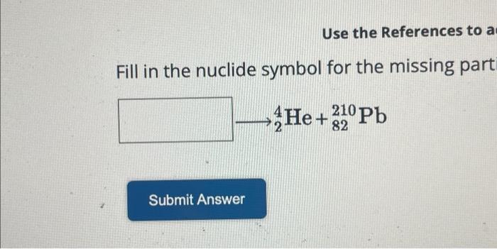 Solved Fill in the nuclide symbol for the missing particle | Chegg.com