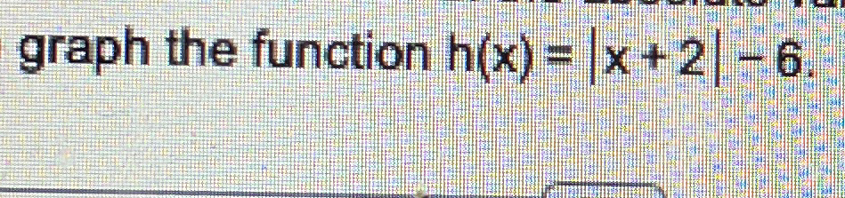 Solved graph the function h(x)=|x+2|-6 | Chegg.com