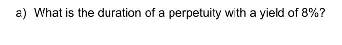 Solved a) What is the duration of a perpetuity with a yield | Chegg.com