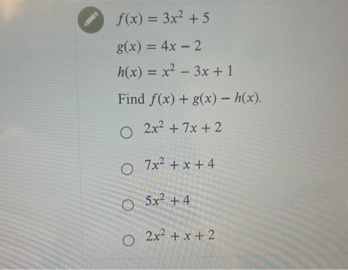 Solved f(x)=3x2+5g(x)=4x−2h(x)=x2−3x+1 Find f(x)+g(x)−h(x) | Chegg.com