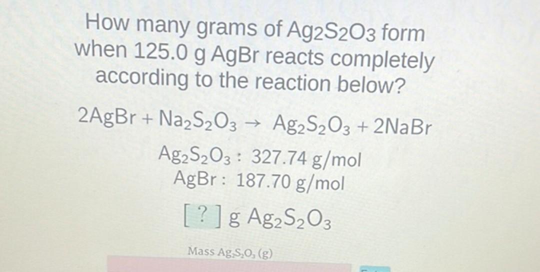 Solved How many grams of Ag2 S2O3 form when 125.0 gAgBr | Chegg.com