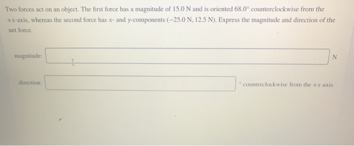 Solved Two Forces Act On An Object The First Force Has A