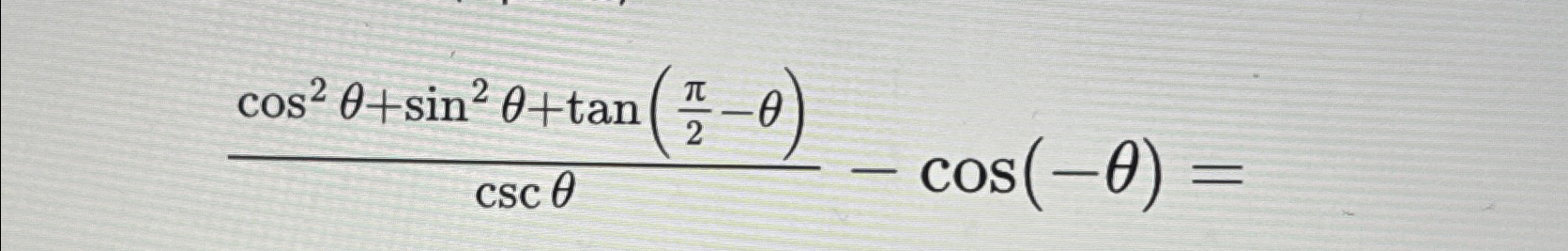 Solved cos2θ+sin2θ+tan(π2-θ)cscθ-cos(-θ)= | Chegg.com